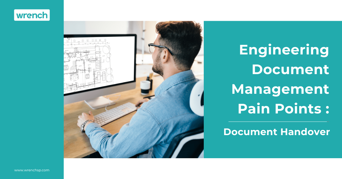 Engineering Document Management Pain Points: Document Handover - Wrench ... Engineering Document Management Pain Points: Document Handover - Wrench ...
